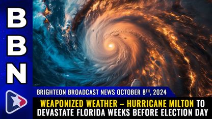 Brighteon Broadcast News, Oct 8, 2024 – WEAPONIZED WEATHER – Hurricane ...